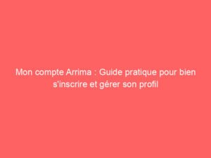 Mon compte Arrima : Guide complet pour s’inscrire facilement